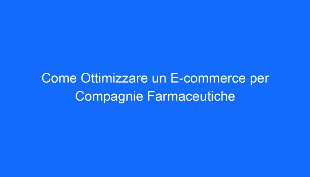 Come Ottimizzare un E-commerce per Compagnie Farmaceutiche | Ernesto Agency