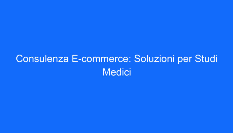 Consulenza E-commerce: Soluzioni per Studi Medici | Ernesto Agency