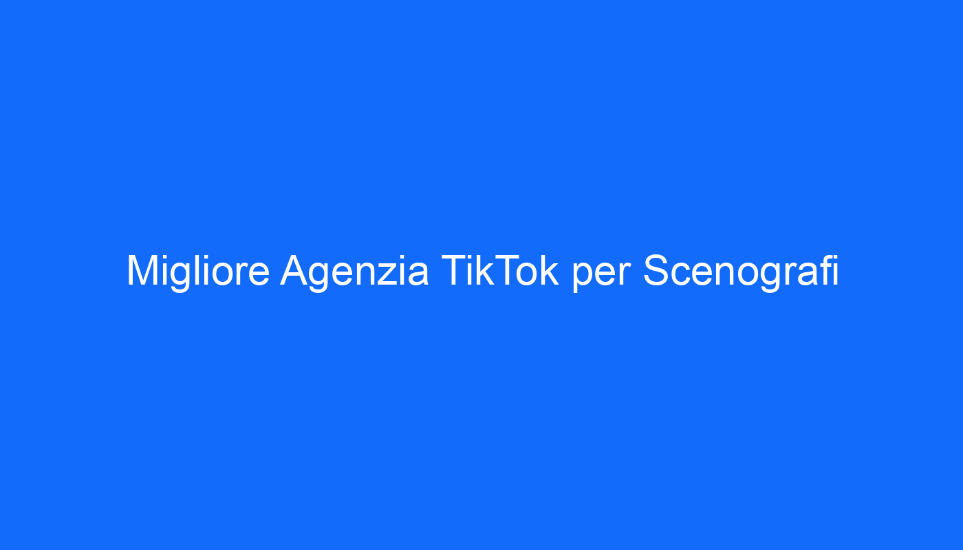 Migliore Agenzia TikTok per Scenografi