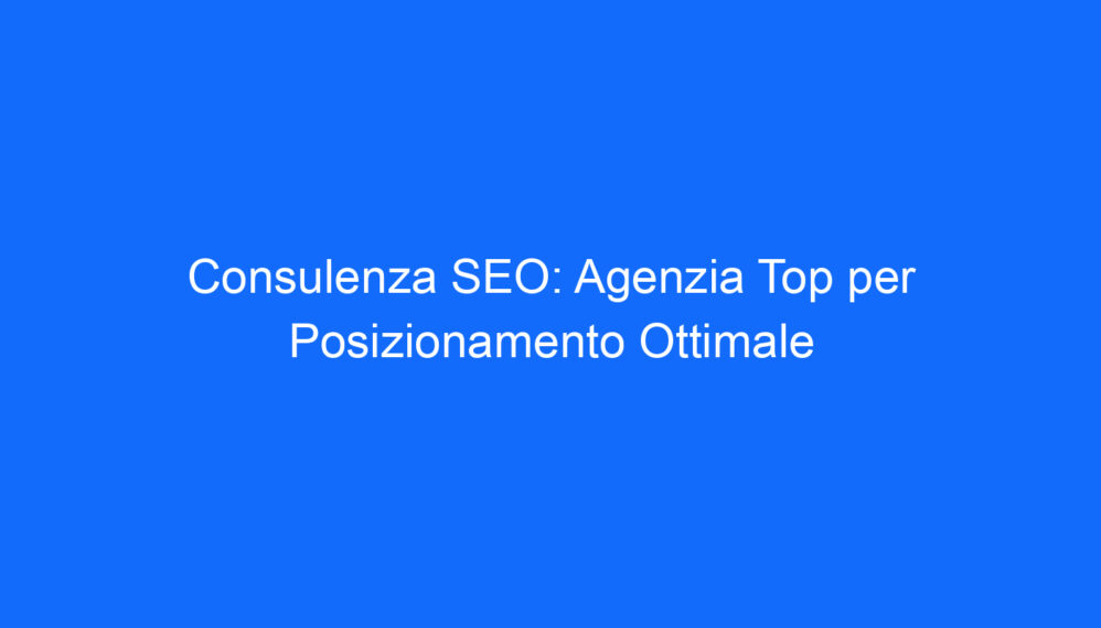 Consulenza SEO: Agenzia Top per Posizionamento Ottimale | Ernesto Agency